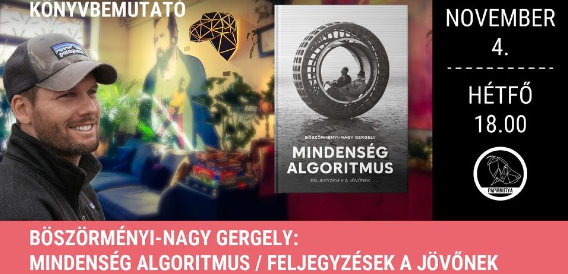 Böszörményi-Nagy Gergely: Mindenség Algoritmus, Feljegyzések a jövőnek - könyvbemutató ...